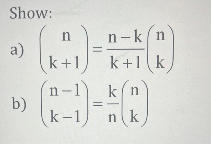 Solved Show: a) (nk+1)=k+1n−k(nk) b) (n−1k−1)=nk(nk) | Chegg.com
