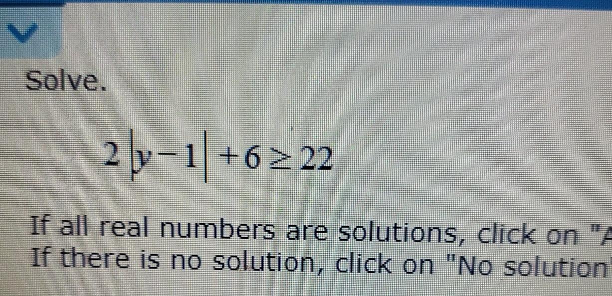 Solved Solve.2|y-1|+6≥22If all real numbers are solutions, | Chegg.com