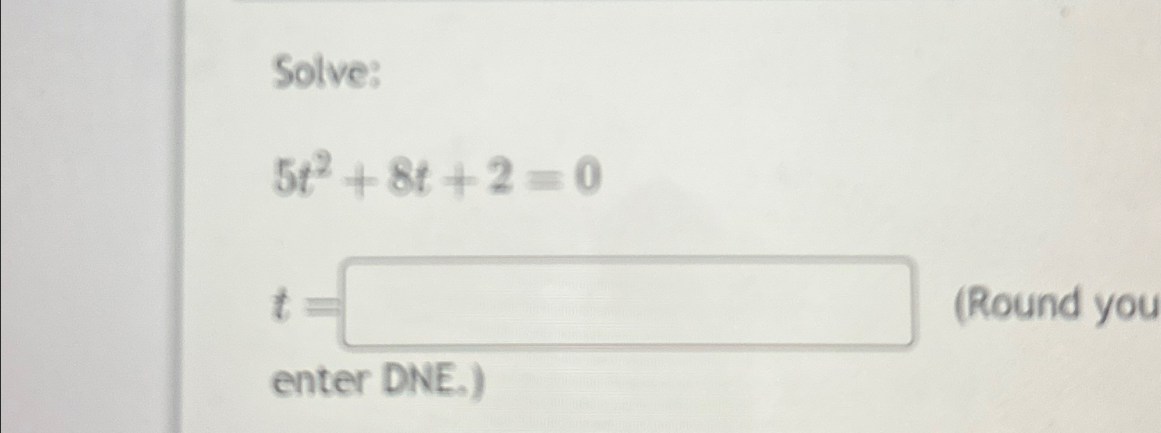 Solved Solve:5t2+8t+2=0t=(Round you enter DNE.) | Chegg.com