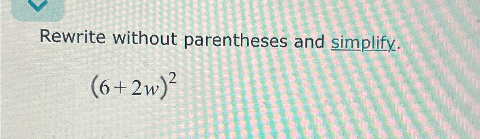 Solved Rewrite without parentheses and simplify.(6+2w)2 | Chegg.com