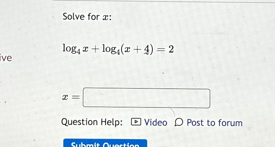 Solved Solve for x :log4x+log4(x+4)=2x=Question Help: , | Chegg.com Solved Solve for x :log4x+log4(x+4)=2x=Question Help: , | Chegg.com