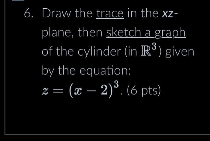 Solved 6. Draw the trace in the xz− plane, then sketch a | Chegg.com