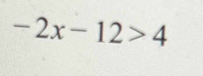 Solved -2x-12>4 | Chegg.com