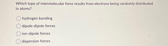 Solved Which type of intermolecular force results from | Chegg.com