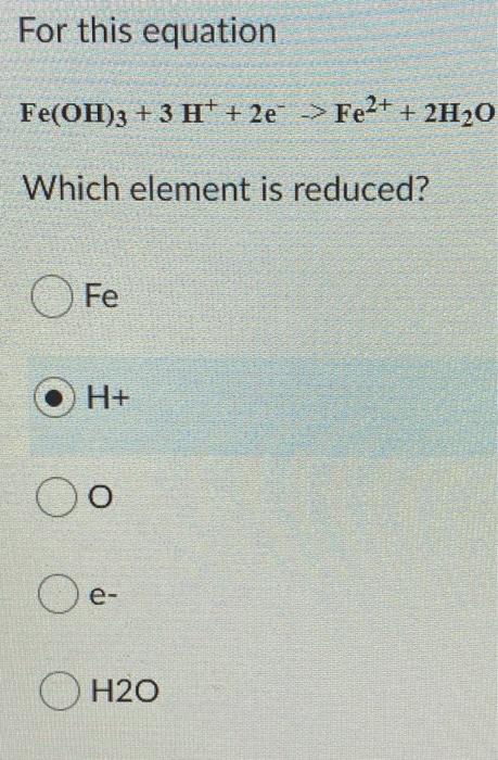 Solved For this equation Fe(OH)3 + 3 H+ + 2e -> Fe2+ + 2H20 | Chegg.com