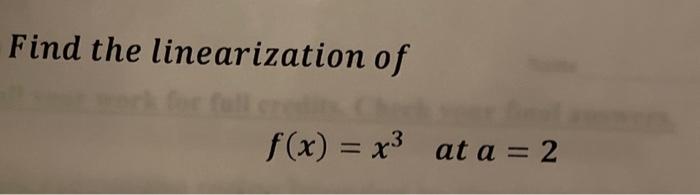 Solved Find the linearization of f(x)=x3 at a=2 | Chegg.com