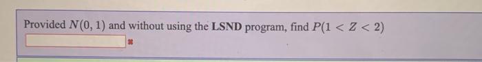 Solved Provided N (0, 1) and without using the LSND program, | Chegg.com