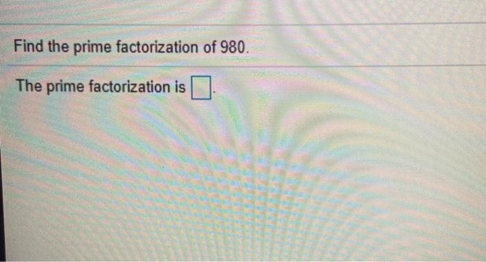 Solved Find the prime factorization of 980. The prime | Chegg.com
