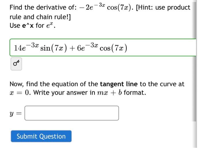 Solved Find the derivative of: −2e−3xcos(7x). [Hint: use | Chegg.com
