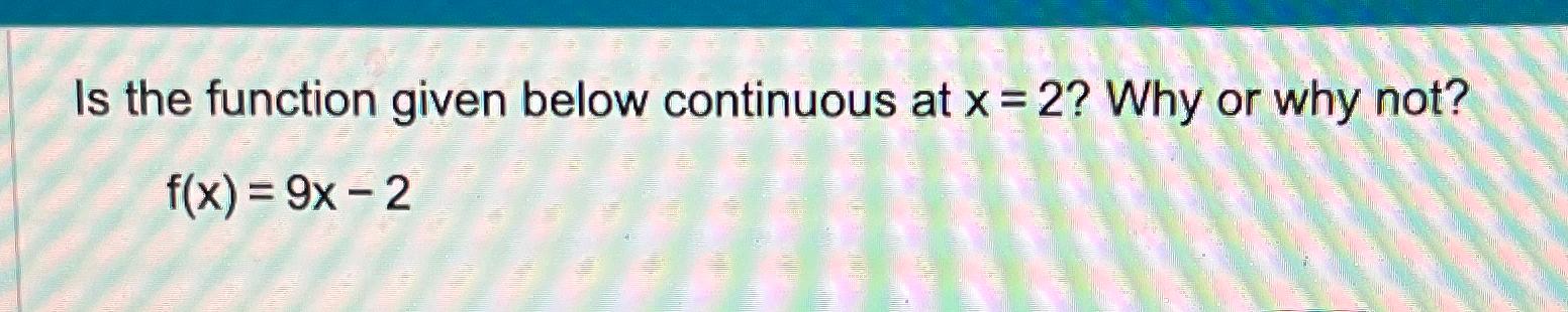 Solved Is the function given below continuous at x=2 ? ﻿Why | Chegg.com