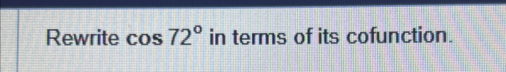 Solved Rewrite cos72° ﻿in terms of its cofunction. | Chegg.com