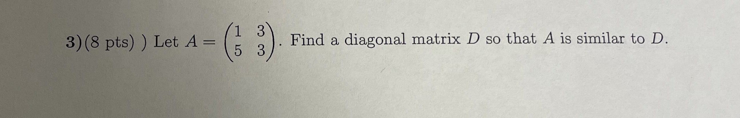 Solved (8 ﻿pts) ) ﻿Let A=([1,3],[5,3]). ﻿Find a diagonal | Chegg.com