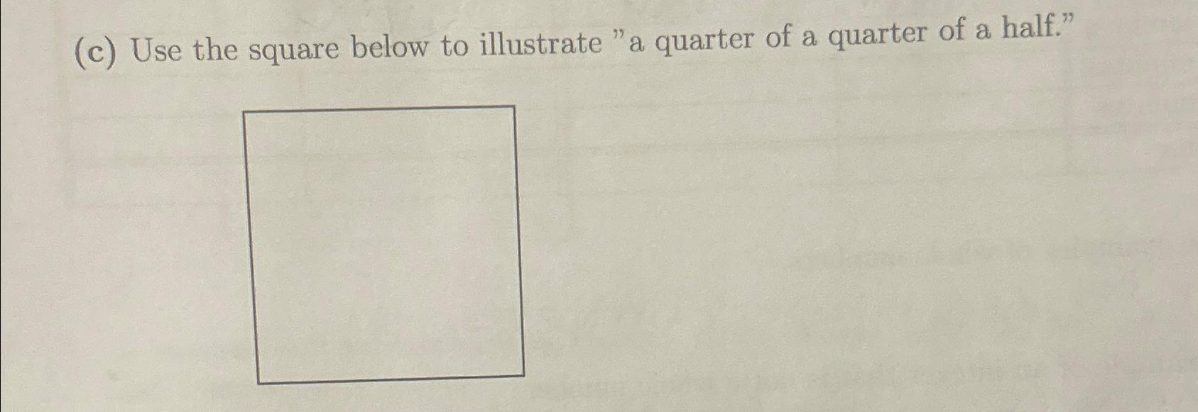 Solved (c) ﻿Use the square below to illustrate "a quarter of | Chegg.com