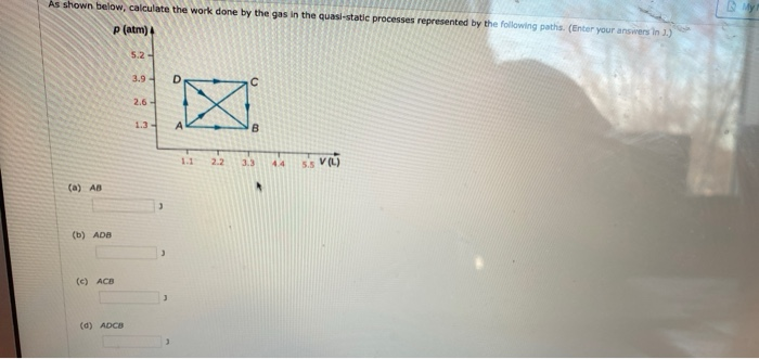Solved As shown below, calculate the work done by the gas in | Chegg.com