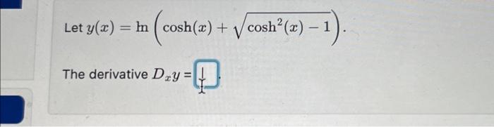 Solved y(x)=ln(cosh(x)+cosh2(x)−1) derivative Dxy= | Chegg.com