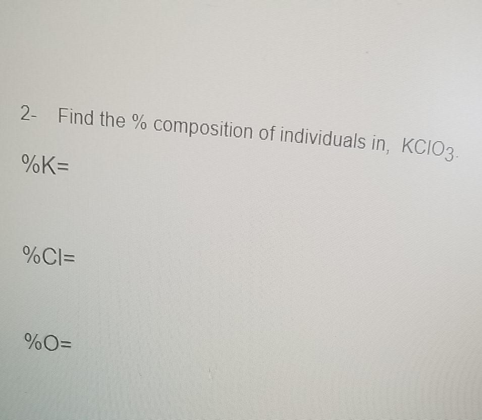 Solved 2- Find the % composition of individuals in, KCIO3 | Chegg.com