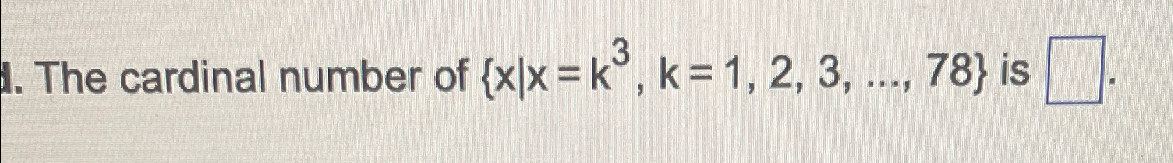 Solved The cardinal number of {x|x=k3,k=1,2,3,dots,78} ﻿is | Chegg.com