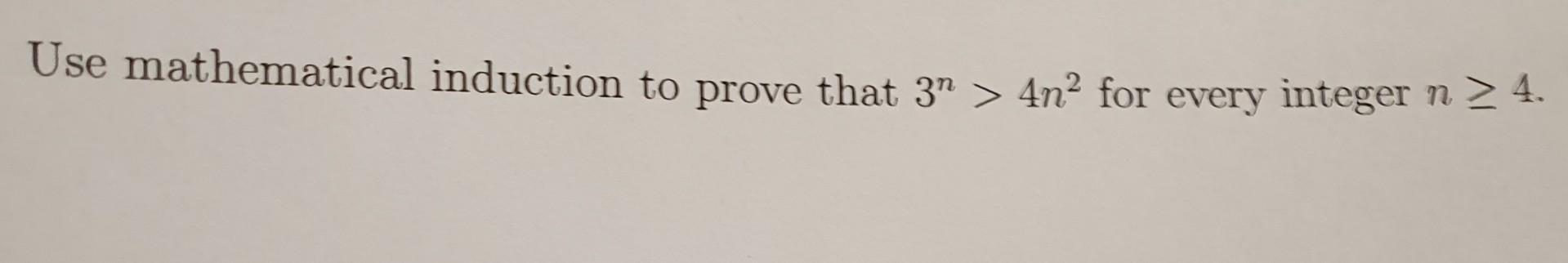 Solved Use mathematical induction to prove that 3n>4n2 for | Chegg.com
