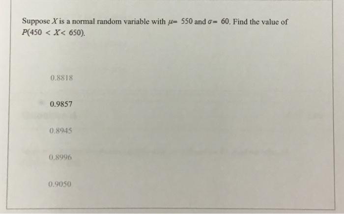 Solved Suppose X is a normal random variable with u= 550 and | Chegg.com