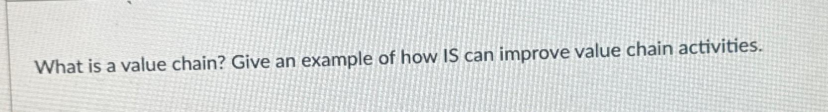 Solved What is a value chain? Give an example of how IS can | Chegg.com