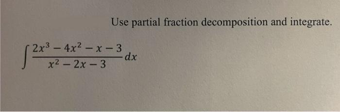 Solved Use partial fraction decomposition and integrate. | Chegg.com