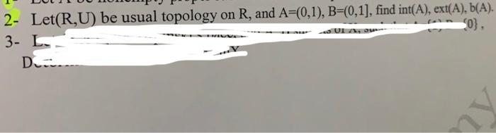 Solved 2- Let(R,U) be usual topology on R, and A=(0,1), | Chegg.com
