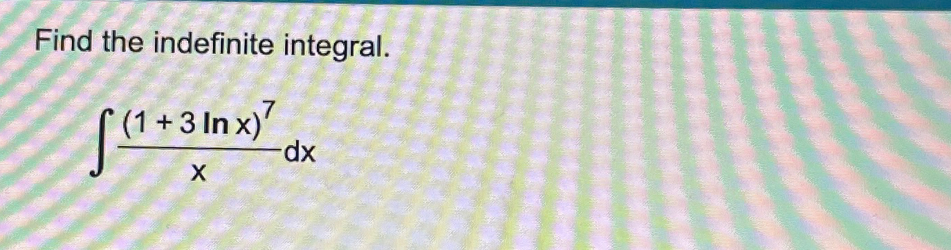 Solved Find the indefinite integral.∫﻿﻿(1+3lnx)7xdx | Chegg.com