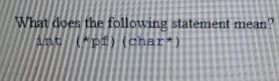Solved What does the following statement mean? int (*pf) | Chegg.com