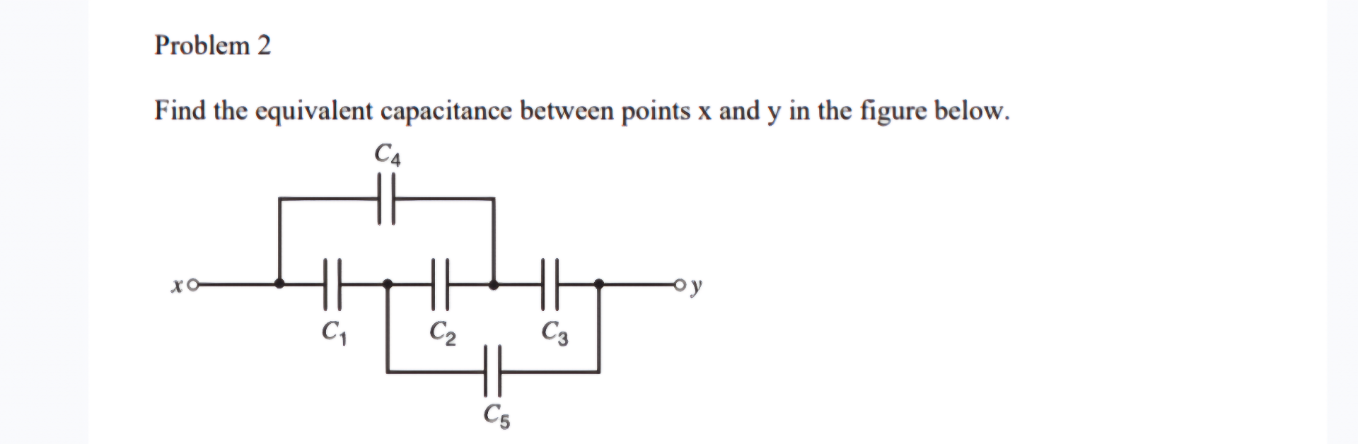 [Solved]: Problem 2 Find the equivalent capacitance between