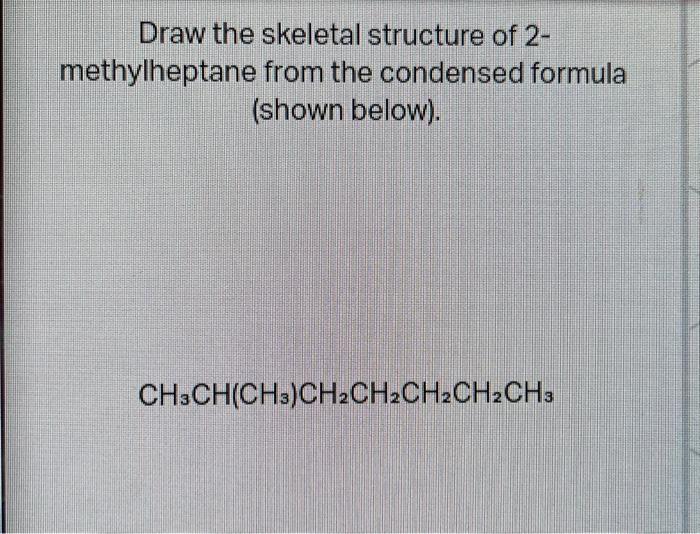 Solved Draw the skeletal structure of 2methylheptane from | Chegg.com