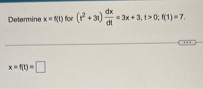 Solved Determine x=f(t) for (t2+3t)dtdx=3x+3,t>0;f(1)=7 | Chegg.com