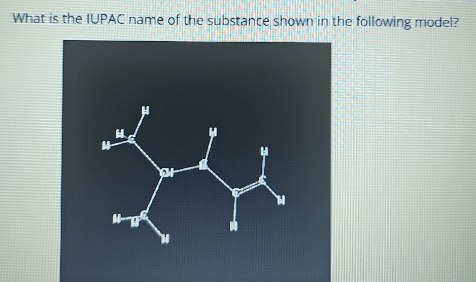 Solved What is the IUPAC name of the substance shown in the | Chegg.com
