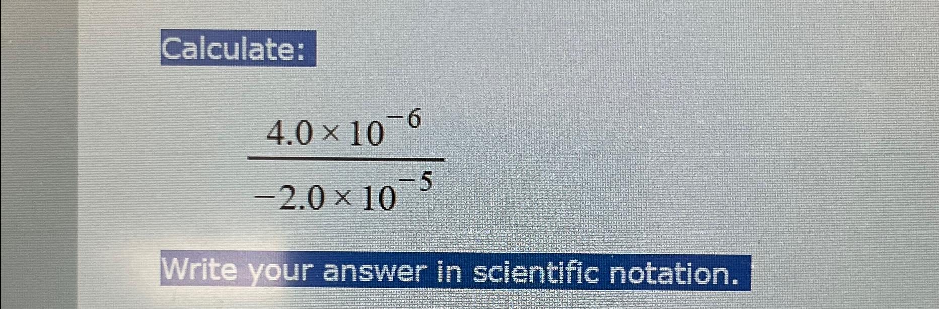 Solved Calculate:4.0×10-6-2.0×10-5Write your answer in | Chegg.com