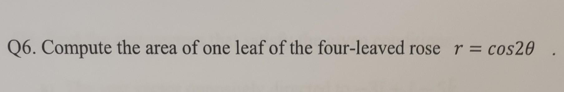 Solved Q6. Compute the area of one leaf of the four-leaved | Chegg.com