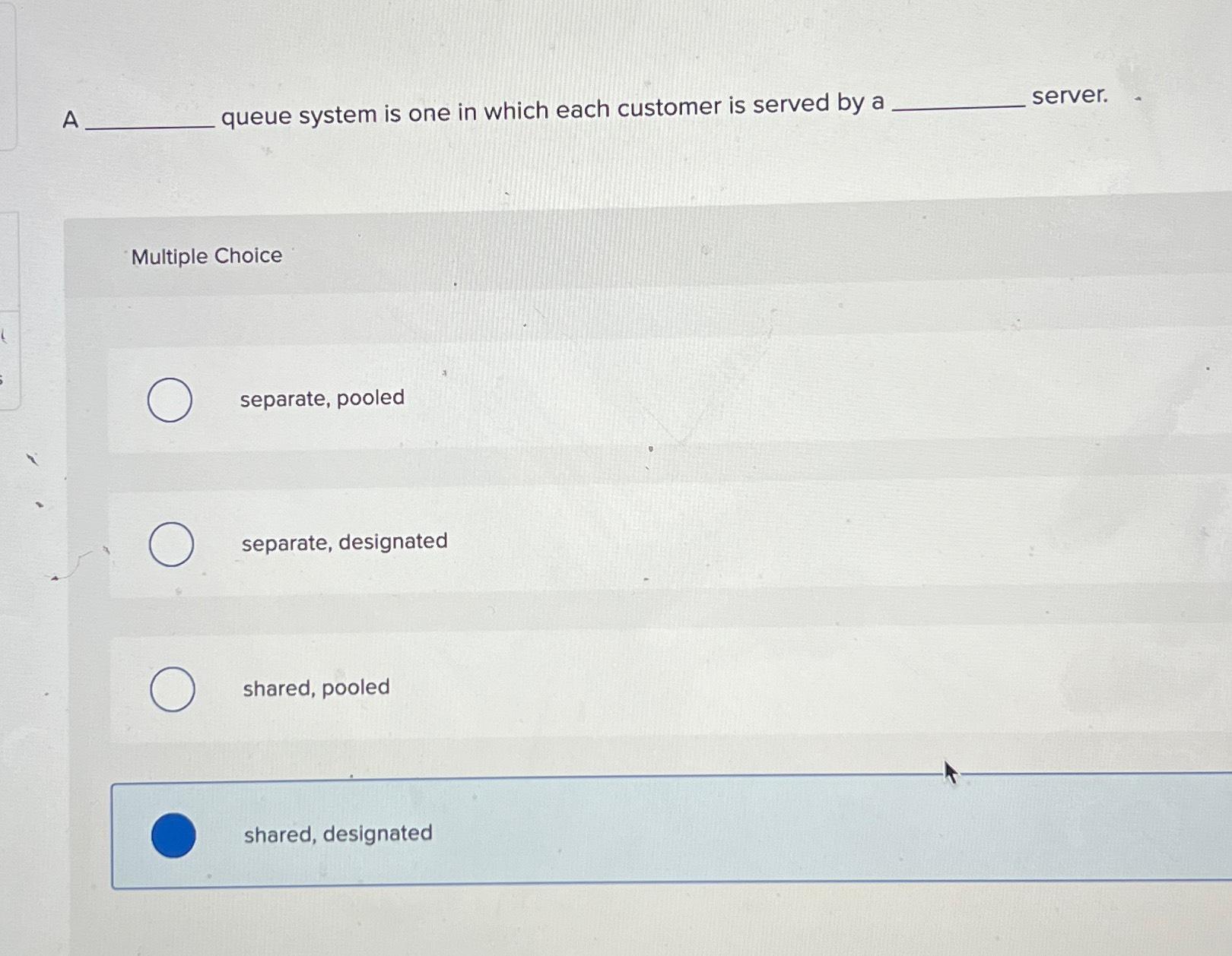 Solved A queue system is one in which each customer is | Chegg.com