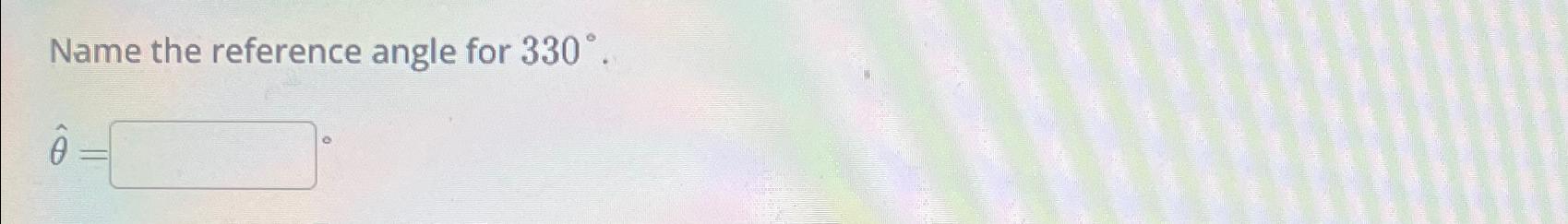 Solved Name the reference angle for 330°.hat(θ)= | Chegg.com