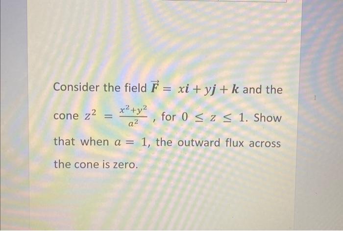 Solved Consider the field F=xi+yj+k and the cone z2=a2x2+y2, | Chegg.com