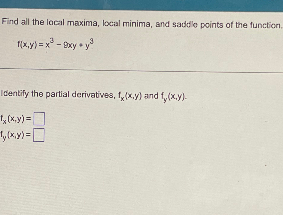 Solved Find all the local maxima, local minima, and saddle | Chegg.com