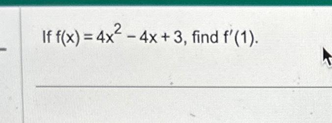 Solved If f(x)=4x2-4x+3, ﻿find f'(1) | Chegg.com