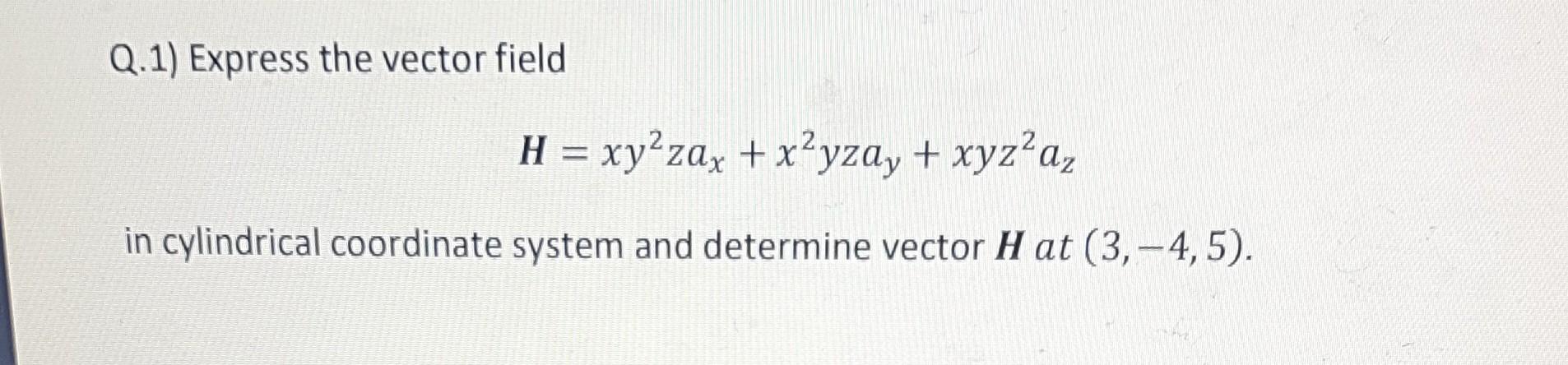 Solved Q.1) Express the vector field H=xy2zax+x2yzay+xyz2az | Chegg.com