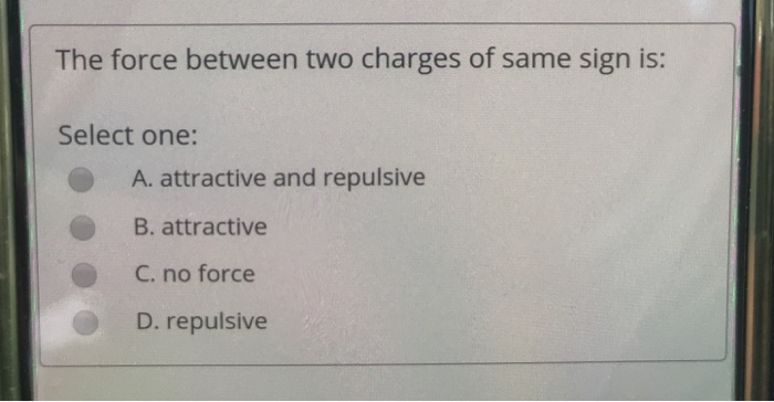 Solved The force between two charges of same sign is: Select | Chegg.com