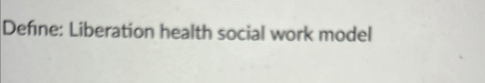 Solved Define: Liberation health social work model | Chegg.com
