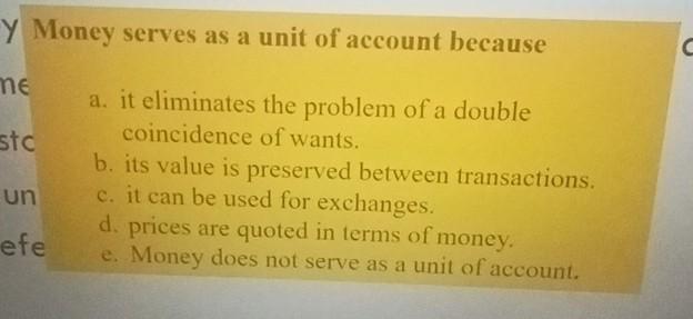 Solved Money serves as a unit of account becausea. ﻿it | Chegg.com