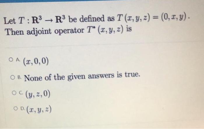 Solved Let T:R3→R3 be defined as T(x,y,z)=(0,x,y). Then | Chegg.com