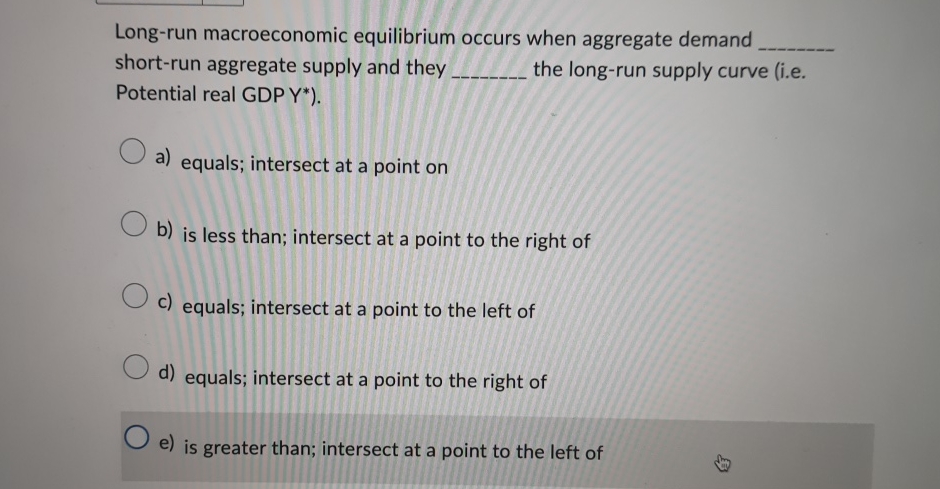 Solved Long-run macroeconomic equilibrium occurs when | Chegg.com