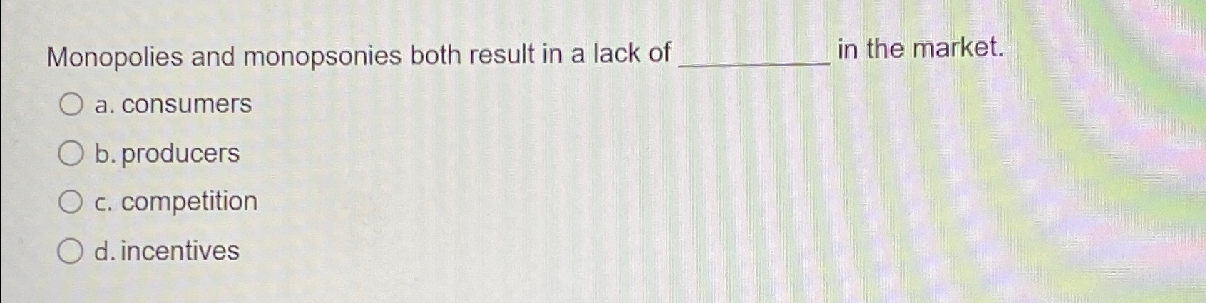 Solved Monopolies and monopsonies both result in a lack of | Chegg.com