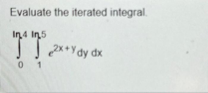 Solved Evaluate the iterated integral. In4 In5 竹 01 e2x+y dy | Chegg.com