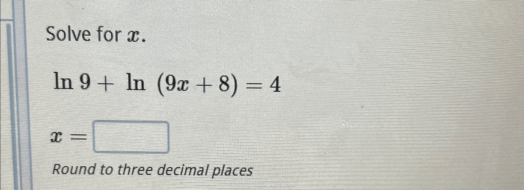 Solved Solve for x.ln9+ln(9x+8)=4x=Round to three decimal | Chegg.com