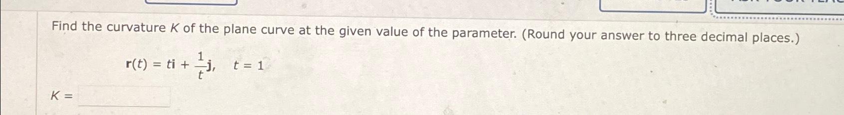 Solved Find the curvature K ﻿of the plane curve at the given | Chegg.com