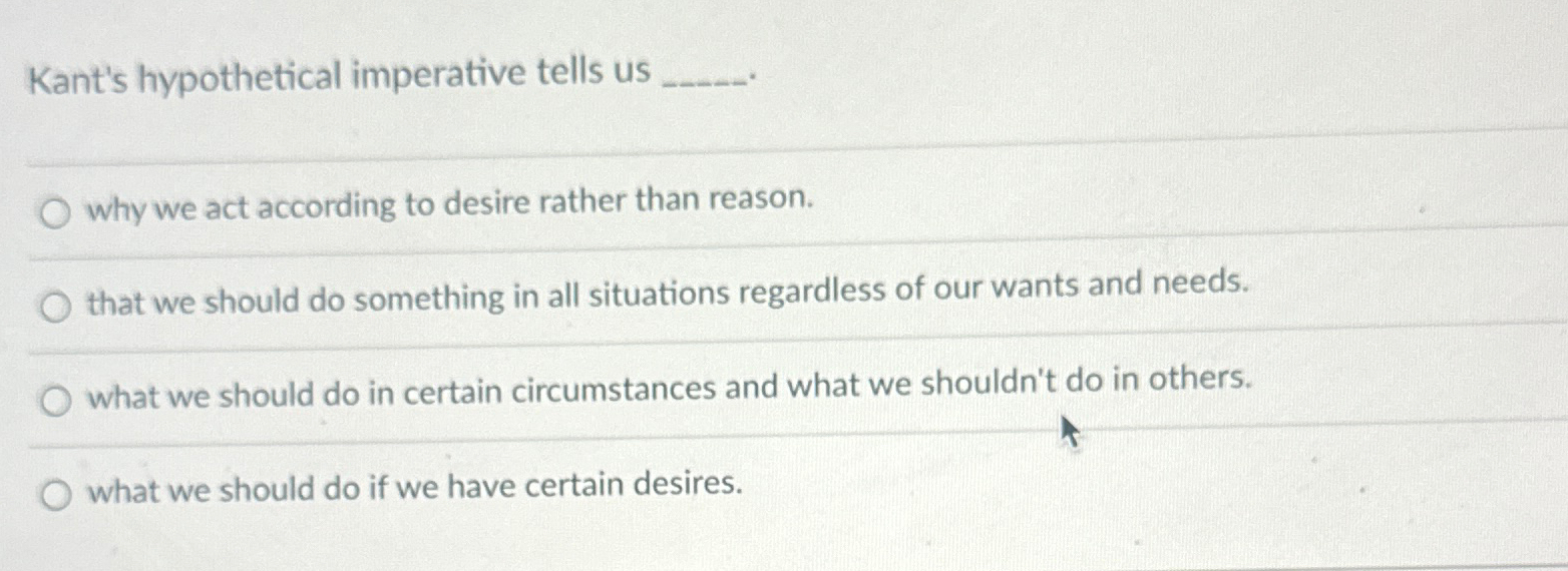 Solved Kant's hypothetical imperative tells uswhy we act | Chegg.com